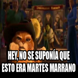 Meme Personalizado - Hey, no se suponía que esto era martes marrano ...