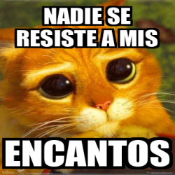 Meme Personalizado - Nadie se resiste a mis Encantos - 32191195