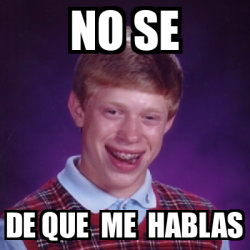 Meme Bad Luck Brian - no se de que me hablas - 32191943