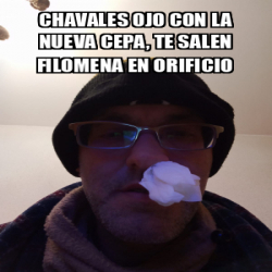 Meme Personalizado - Chavales ojo con la nueva cepa, te salen filomena ...