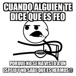 Meme Cereal Guy - Cuando alguien te dice que es feo Porque no se ha ...