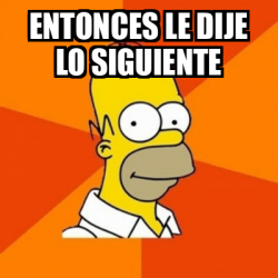 Meme Personalizado - entonces le dije lo siguiente - 32192840