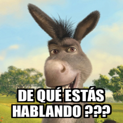 Meme Personalizado - DE QUÉ ESTÁS HABLANDO ??? - 32193575