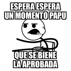 Meme Cereal Guy - espera espera un momento papu que se biene la ...