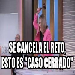 Meme Personalizado - Se cancela el reto, esto es "caso cerrado" - 32194601