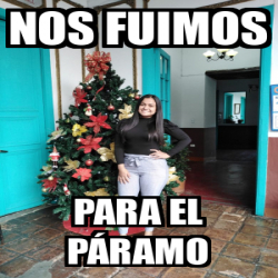 Meme Personalizado - Nos fuimos Para el páramo - 32194787