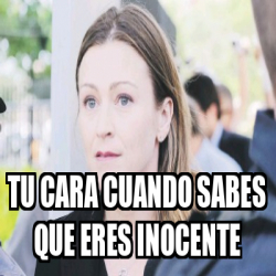 Meme Personalizado - tu cara cuando sabes que eres inocente - 32195803