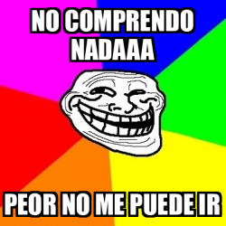 Meme Troll - No comprendo nadaaa Peor no me puede ir - 32196362