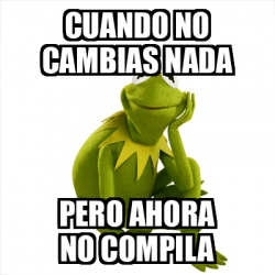 Meme Kermit The Frog Cuando No Cambias Nada Pero Ahora No Compila