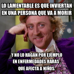Meme Willy Wonka - Lo lamentable es que inviertan en una persona que va ...
