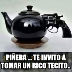 Meme Personalizado - Piñera ... te invito a tomar un rico tecito ...