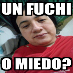 Meme Personalizado - UN FUCHI O MIEDO? - 32199994