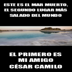 Meme Personalizado - Este es el mar muerto, el segundo lugar más salado ...