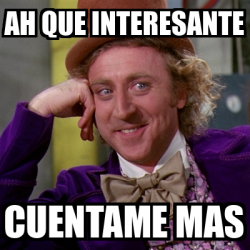 Meme Willy Wonka - ah que interesante cuentame mas - 32021403