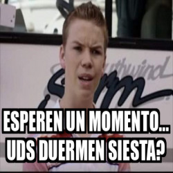 Meme Personalizado - Esperen un momento... Uds duermen siesta? - 32024018
