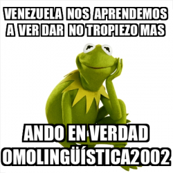 Meme Kermit the frog - Venezuela nos aprendemos a VER dar no tropiezo ...