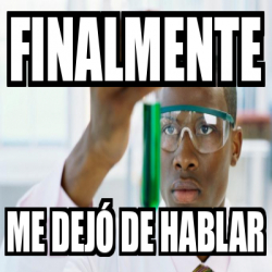 Meme Personalizado - Finalmente Me dejó de hablar - 32024684