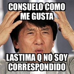 Meme Jackie Chan - Consuelo como me gusta Lastima q no soy ...