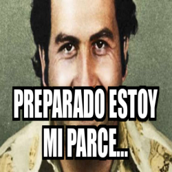 Meme Personalizado - Preparado estoy mi parce... - 32026182