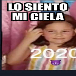 Meme Personalizado - Lo siento mi ciela - 32026501