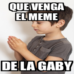 Meme Personalizado - Que venga el meme De la Gaby - 32027024