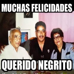 Meme Personalizado - MUCHAS FELICIDADES Querido Negrito - 32029068