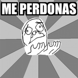 Meme Whyyy - Me perdonas - 32029120
