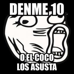 Meme Personalizado - denme 10 o el coco los asusta - 32200867