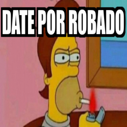 Meme Personalizado - Date por robado - 32201299