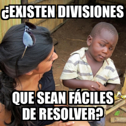 Meme Skeptical 3rd World Kid - ¿existen divisiones que sean fáciles de ...