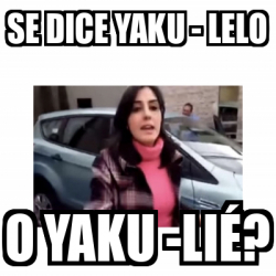 Meme Personalizado - Se dice YAKU - LELO O Yaku -lié? - 32202885
