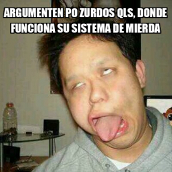 Meme Personalizado - Argumenten po zurdos qls, donde funciona su ...