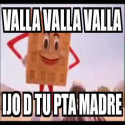Meme Personalizado - valla valla valla IJO D TU PTA MADRE - 32205575