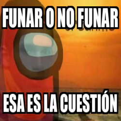 Meme Personalizado - funar o no funar esa es la cuestión - 32205798