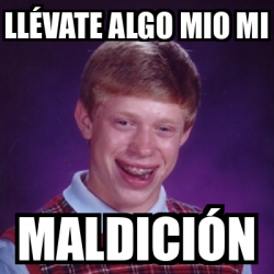 Meme Bad Luck Brian - Llévate algo mio mi Maldición - 32205814