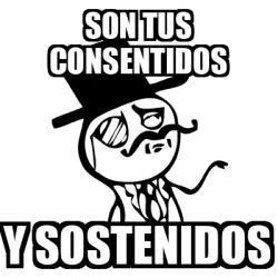 Meme Feel Like A Sir - Son tus consentidos Y sostenidos - 32205901