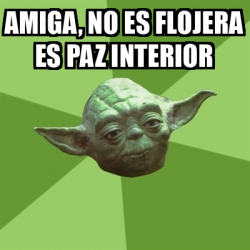 Meme Yoda - amiga, no es flojera es paz interior - 32206330