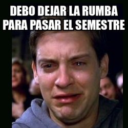 Meme crying peter parker - Debo dejar la rumba para pasar el semestre ...