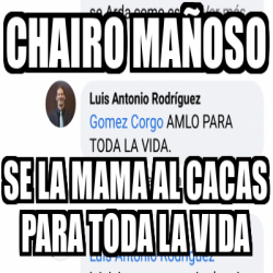 Meme Personalizado - chairo mañoso se la mama al cacas para toda la ...