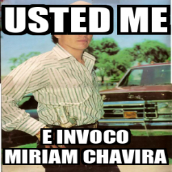 Meme Personalizado - usted me e invoco miriam chavira - 32208243