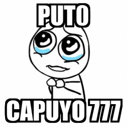 Meme Por favor - put0 capuyo 777 - 32209410