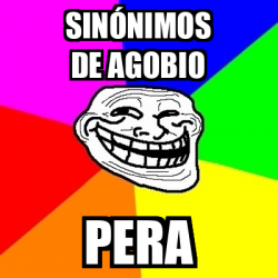 Meme Troll - Sinónimos de agobio Pera - 32210978