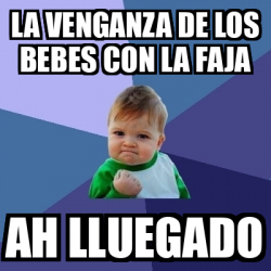 Meme Bebe Exitoso - la venganza de los bebes con la faja ah lluegado ...