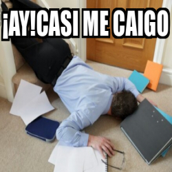 Meme Personalizado - ¡Ay!casi me caigo - 32212541