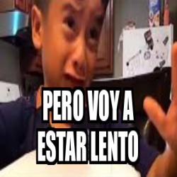 Meme Personalizado - pero voy a estar lento - 32212861