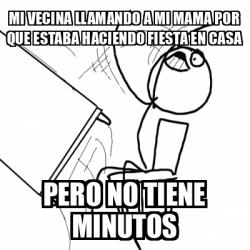 Meme Desk Flip Rage Guy - mi vecina llamando a mi mama por que estaba ...