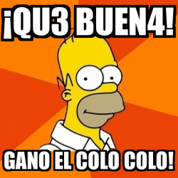 Meme Homer - ¡Qu3 buen4! Gano el colo colo! - 32213941