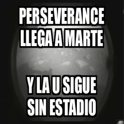 Meme Personalizado - Perseverance llega a marte Y la U sigue sin ...