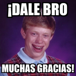 Meme Bad Luck Brian - ¡Dale bro muchas gracias! - 32214516