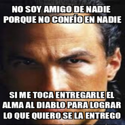 Meme Personalizado - No soy amigo de nadie porque no confío en nadie Si ...